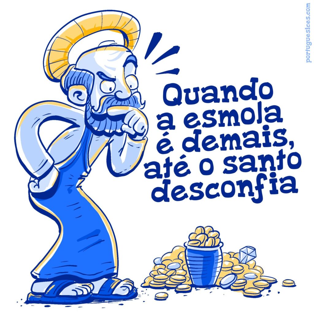 Quando a esmola é demais, até o santo desconfia – Portuguesices